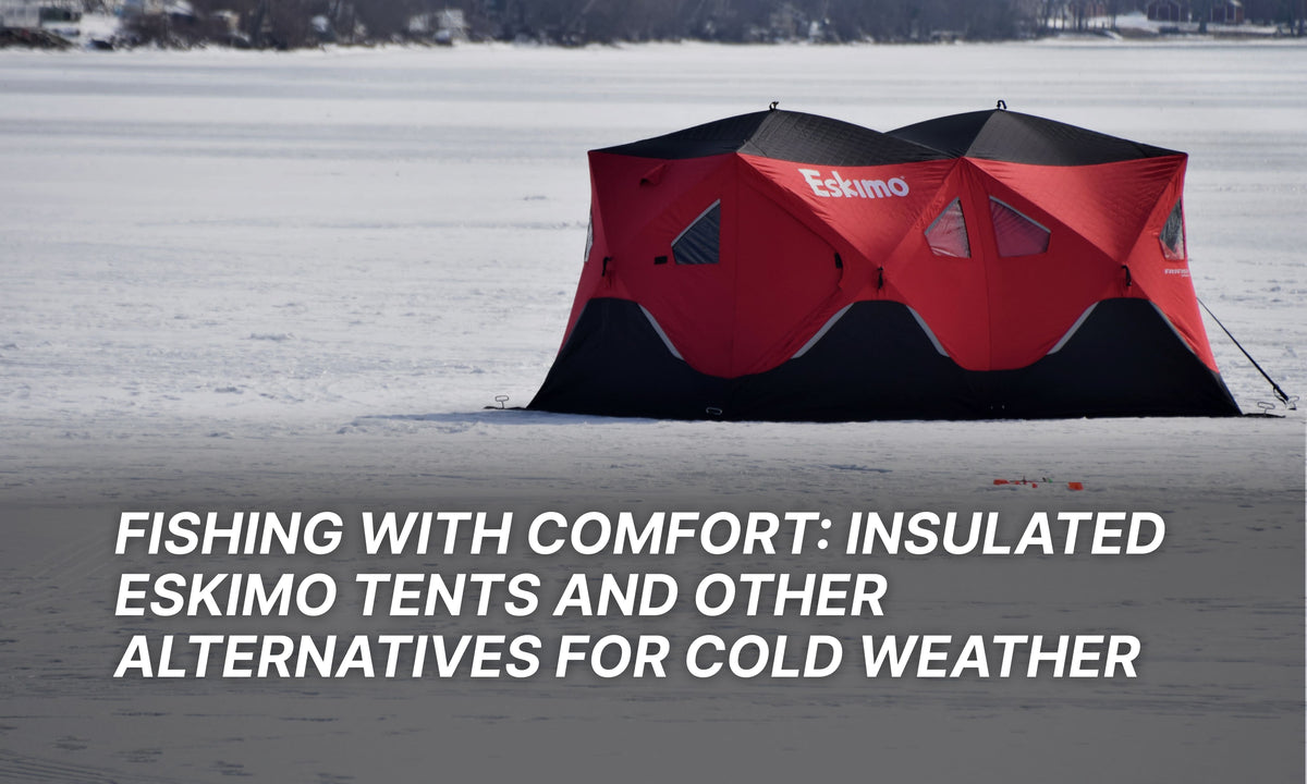 #️⃣ Fishing with Comfort: Insulated Eskimo Tents and Other Alternatives ...
