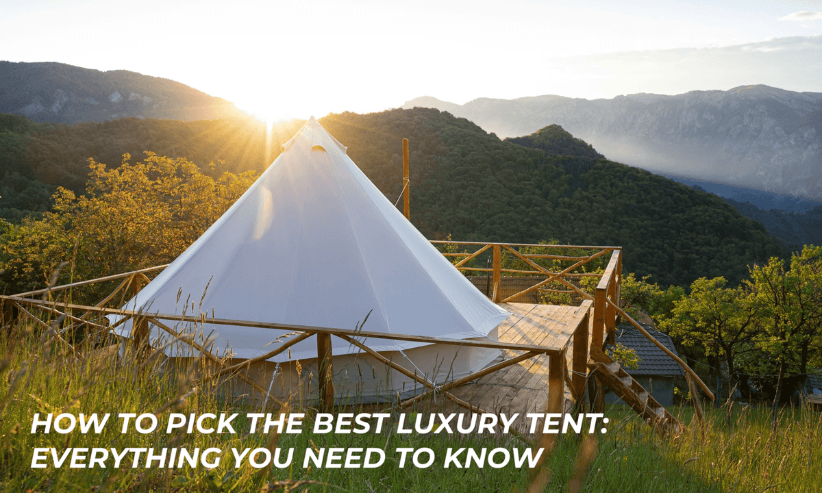 #️⃣ How to pick the best luxury tent: everything you need to know
